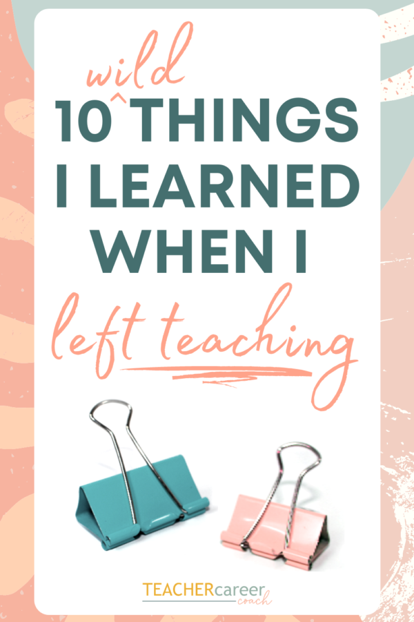 Life After Teaching: 10 Things I Learned After Leaving the Classroom