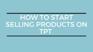 Selling On Teachers Pay Teachers: 3 Tips for Getting Started