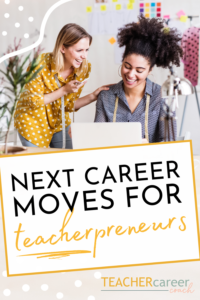 Teacherpreneur: 5 Excellent Career Moves for Teachers!