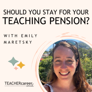 EP 49 - Emily Maretsky: Should You Stay For Your Teaching Pension